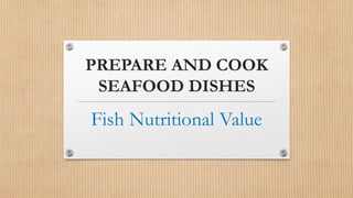 PREPARE AND COOK SEAFOOD DISHES(Fish Nutritional Value).pptx