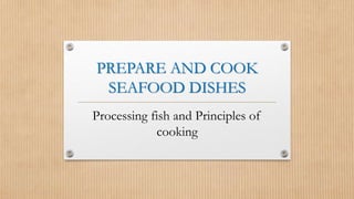 PREPARE AND COOK SEAFOOD DISHES (Processing fish and Principles of ...