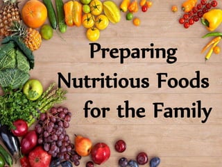 Preparing nutritious foods for the family | PPTX