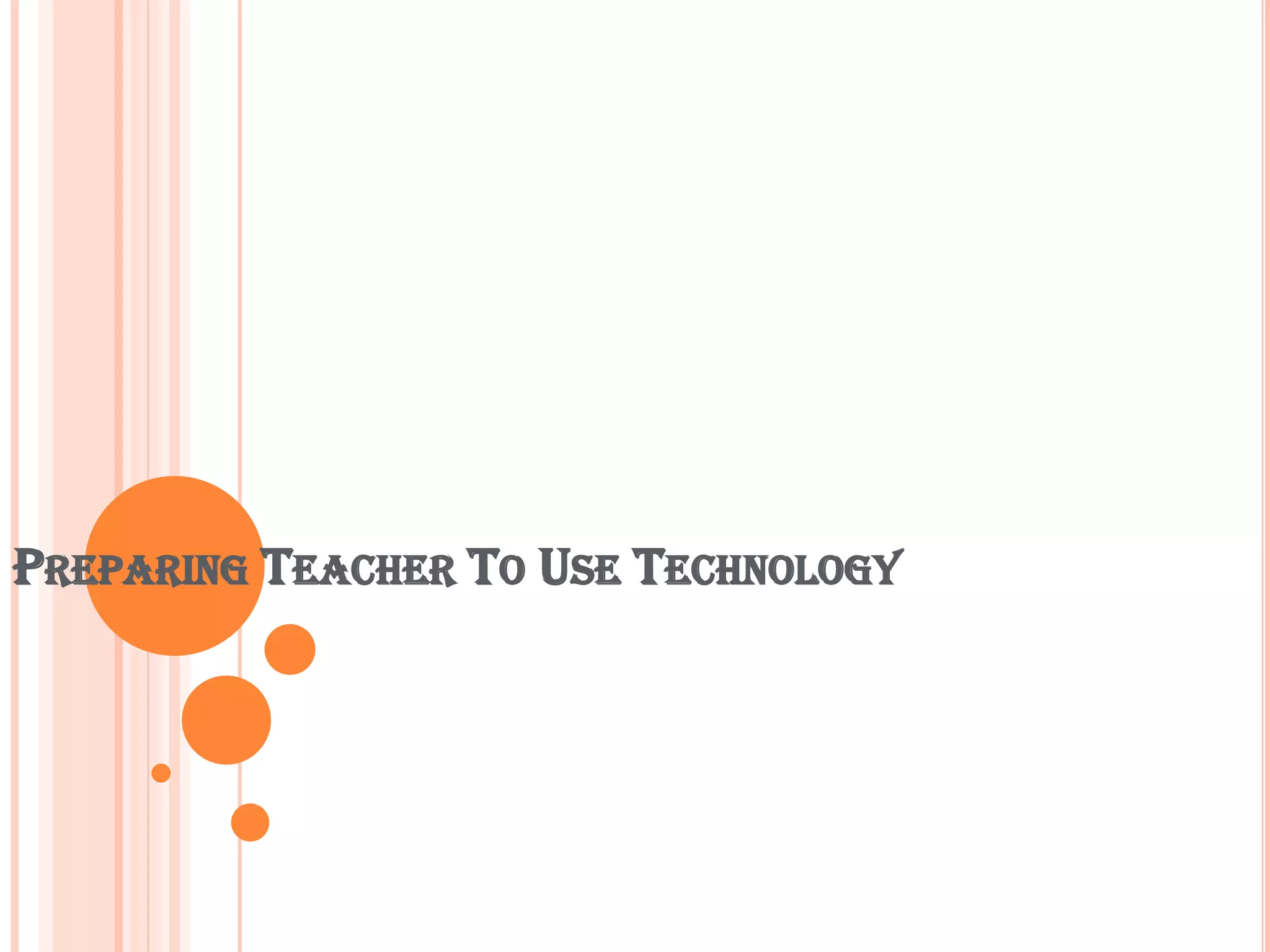 Preparing teacher to use technology | PPTX