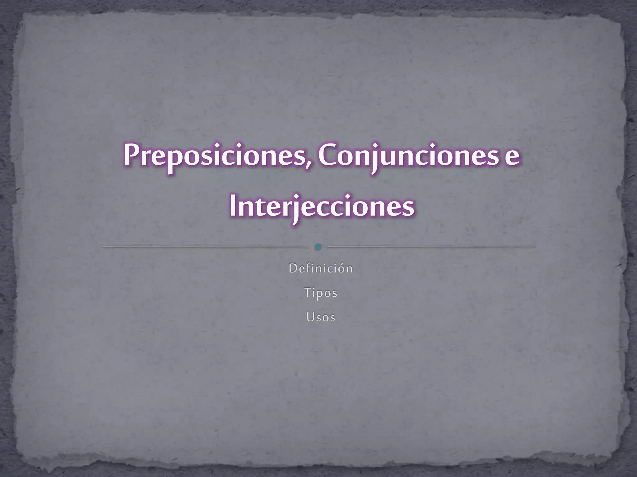 Preposiciones conjunciones e interjecciones | PPTX