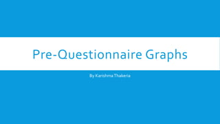 Pre questionnaire graphs | PPT