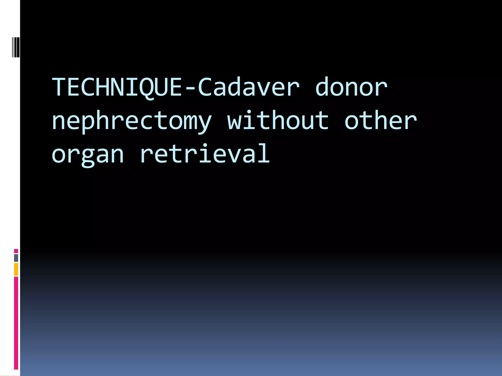 Pre requisites for cadaver kidney retrieval & technique | PPTX