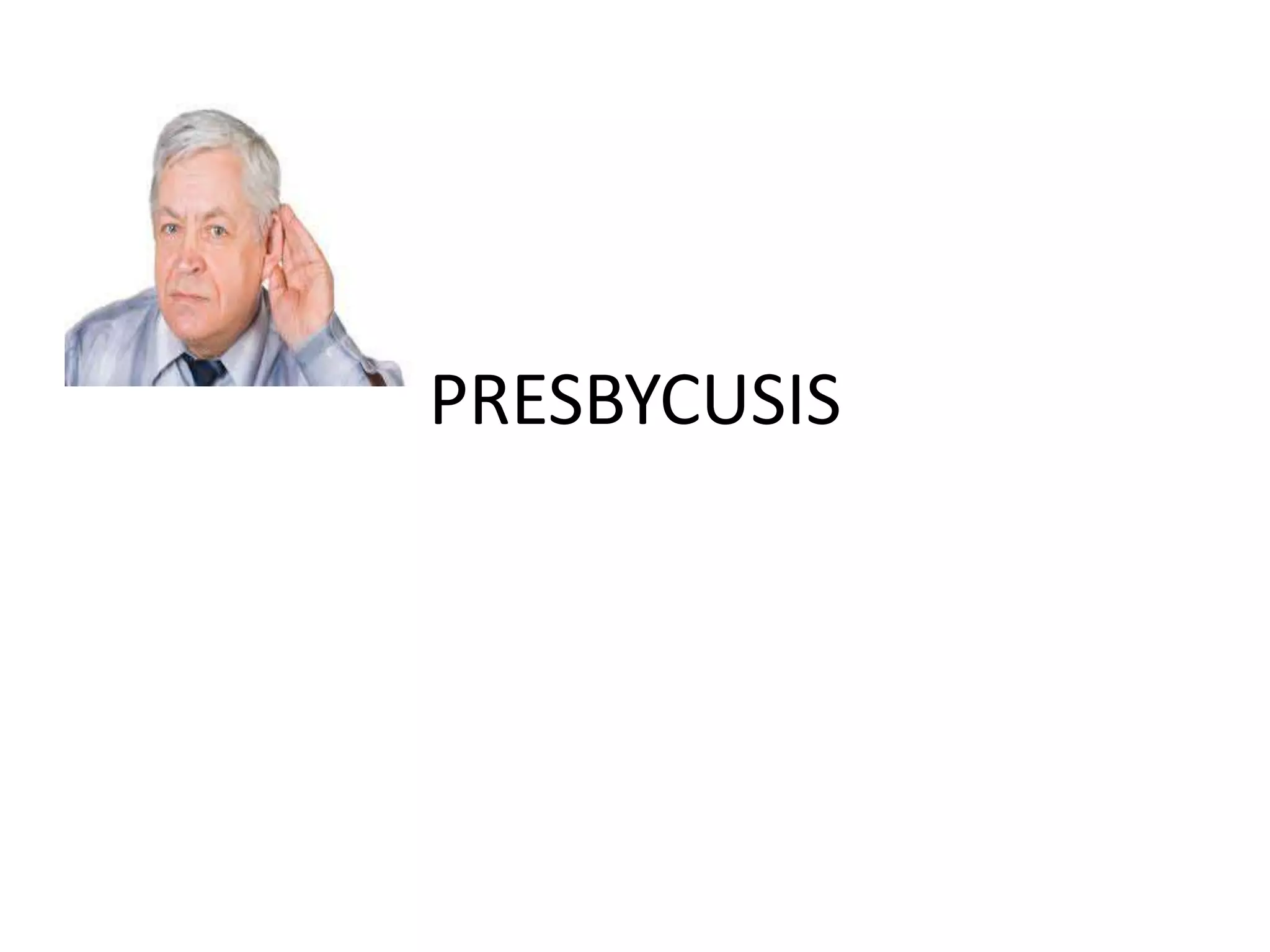Presbycusis, deafness of old age | PPTX