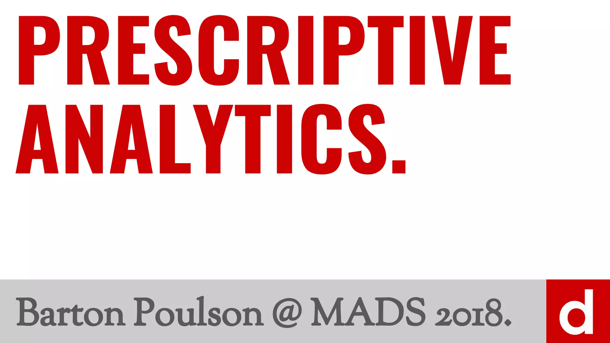 Prescriptive Analytics: A Hands-on Introduction to Getting Actionable Insight from Your Data ...