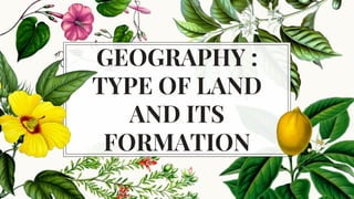 GEOGRAPHY : Type of land and its formation | PPT