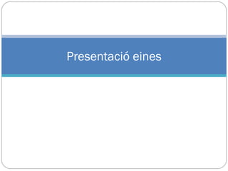 Presentació eines | PPT