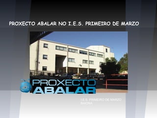 Proxecto ABALAR no IES Primeiro de Marzo | PPT