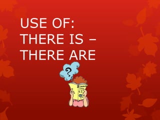 The use of THERE IS - THERE ARE | PPT