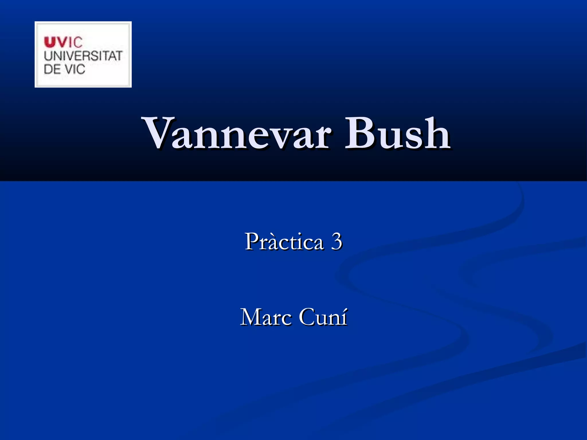 Pràctica 3: Presentació Vannevar Bush | PPT