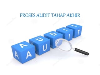 Presentasi Pengauditan 2 Proses Audit Tahap Akhir | PPTX