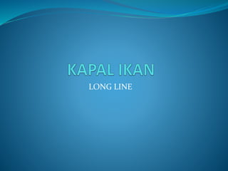 Presentasi kapal ikan tuna long line | PPTX