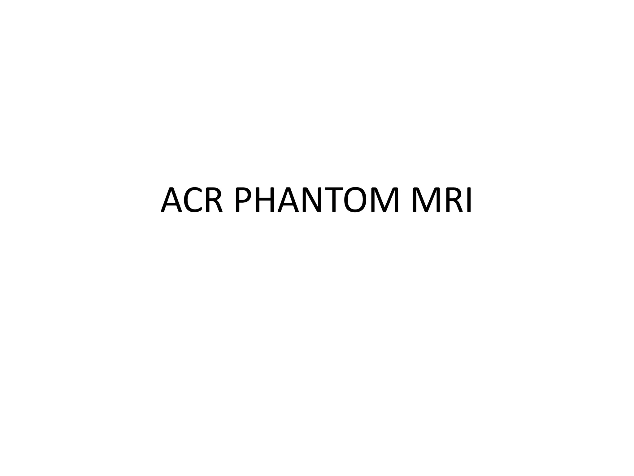 MRI Quality Control ACR Phantom PRO MRI | PPTX