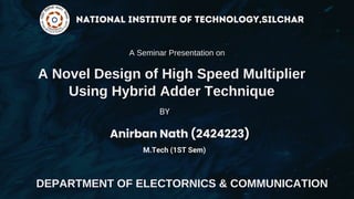 A Novel Design of High Speed Multiplier Using Hybrid Adder Technique - A Seminar Presentation on ...