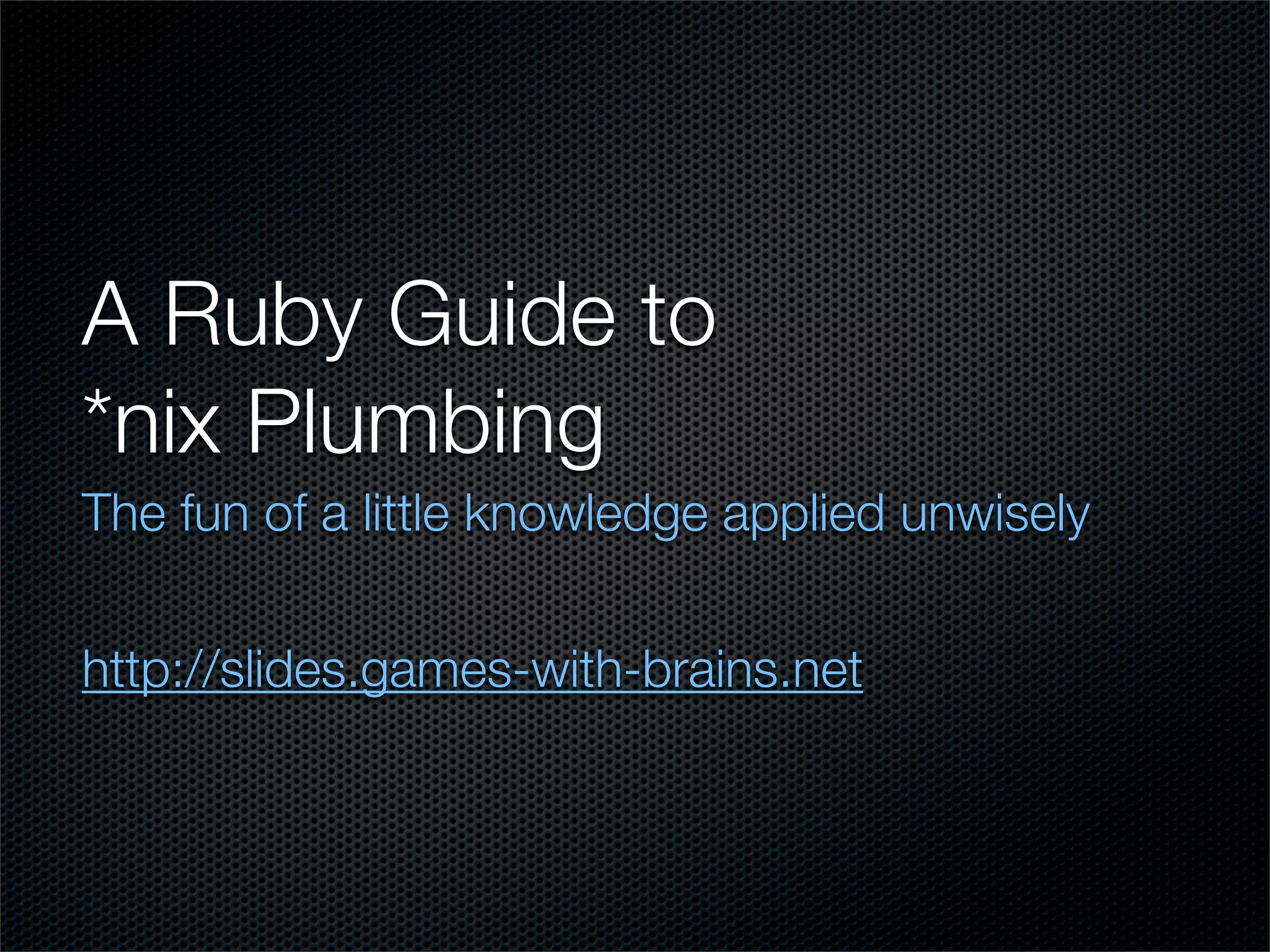 The Ruby Plumber's Guide to *nix | PPT