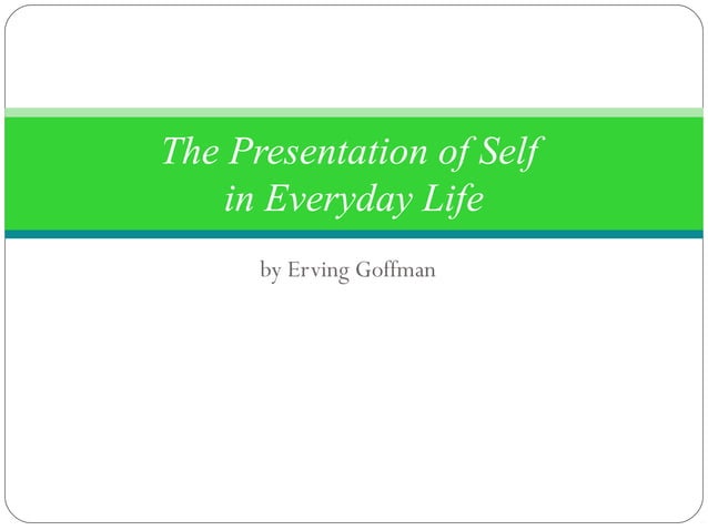 Presentation of Self in Everyday Life | PPT
