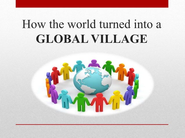 How the World turned in to A global village | PPTX | Internet | Computing