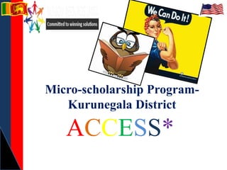 ACCESS MICROSCHOLARSHIP PROGRAM_KURUNEGALA | PPTX