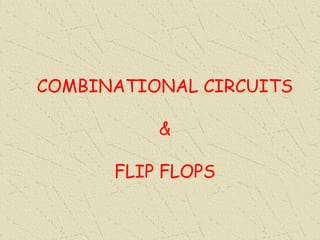 COMBINATIONAL CIRCUITS & FLIP FLOPS | PPT