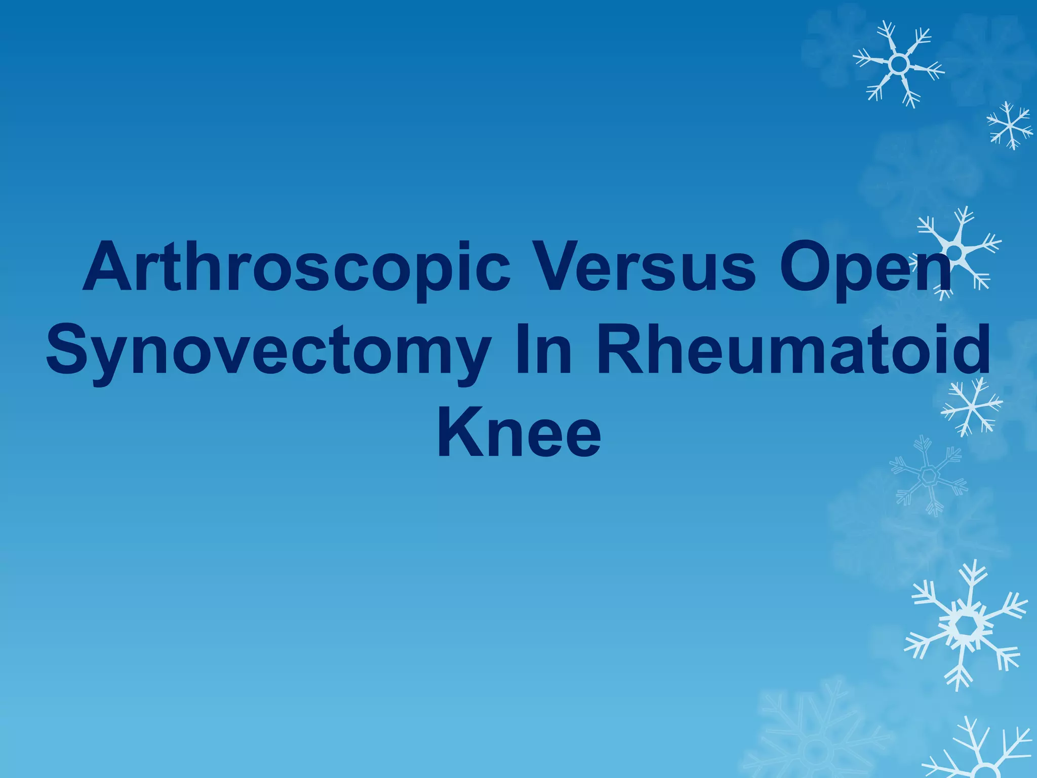 arthroscopic versus open synovectomy in rheumatoid knee | PPTX