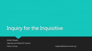 Inquiry for the Inquisitive - Ashley Rolader | PPT