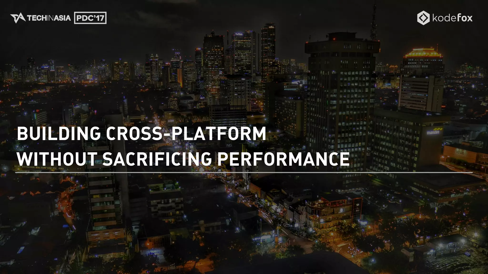 "Building Cross-platform Without Sacrificing Performance" by Simon Sturmer (KodeFox, Inc.) | PPT
