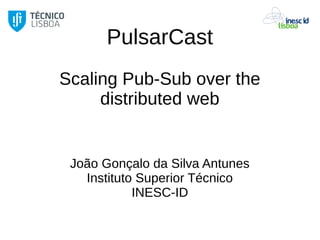 PulsarCast - Scaling Pub-Sub over the distributed web | PPT