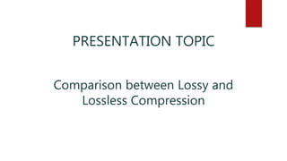 Comparison between Lossy and Lossless Compression | PPTX