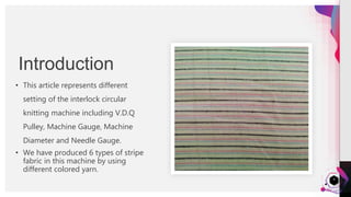 Interlock Circular Knitting Machine along with stripe production | PPTX