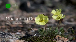 Measuring outcomes... or how to get meaningful metrics | PPT
