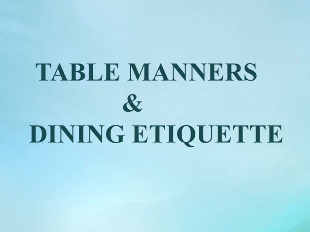 TABLE MANNERS AND DINING ETIQUETTES | PPTX