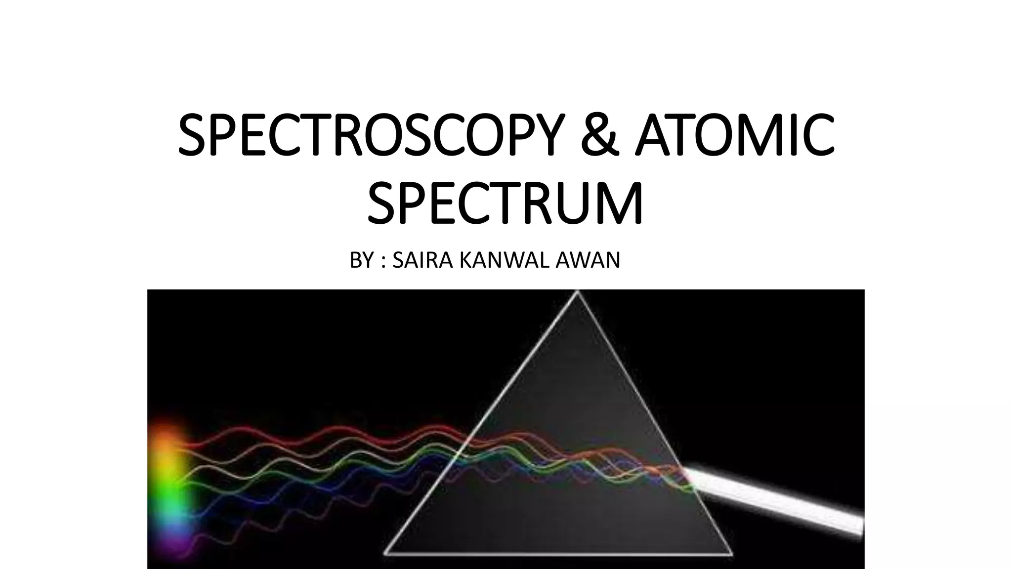 SPECTROSCOPY AND ATOMIC SPECTRUM | PPTX