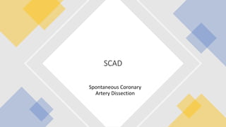 Spontenous Coronary Artery dissection (SCAD) | PPT