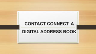 CONTACT CONNECT: A DIGITAL ADDRESS BOOK | PPTX