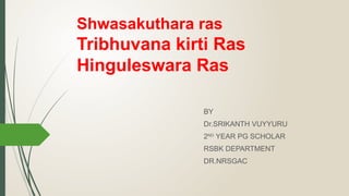 Shwasakuthara ras,Tribhuvana kirti Ras,Hinguleswara Ras.pptx