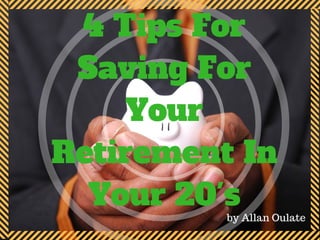 4 Tips for Saving for Your Retirement in Your 20s | PDF