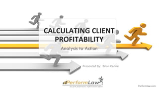 Calculating Client Profitability: Analysis to Action | PPT