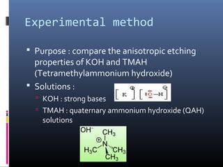 Differences in anisotropic etching properties of KOH and TMAH solutions ...