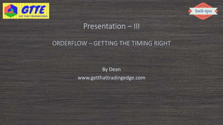Presentation - III - ORDERFLOW – GETTING THE TIMING RIGHT | PPTX