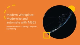 Modern Workplace: Modernize and automate with M365 – Nenad Veličković.pptx