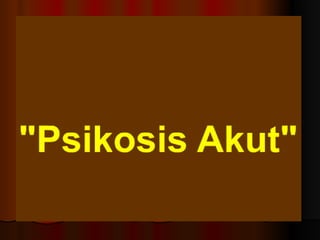 Presentation Psikosis Akut | PPT