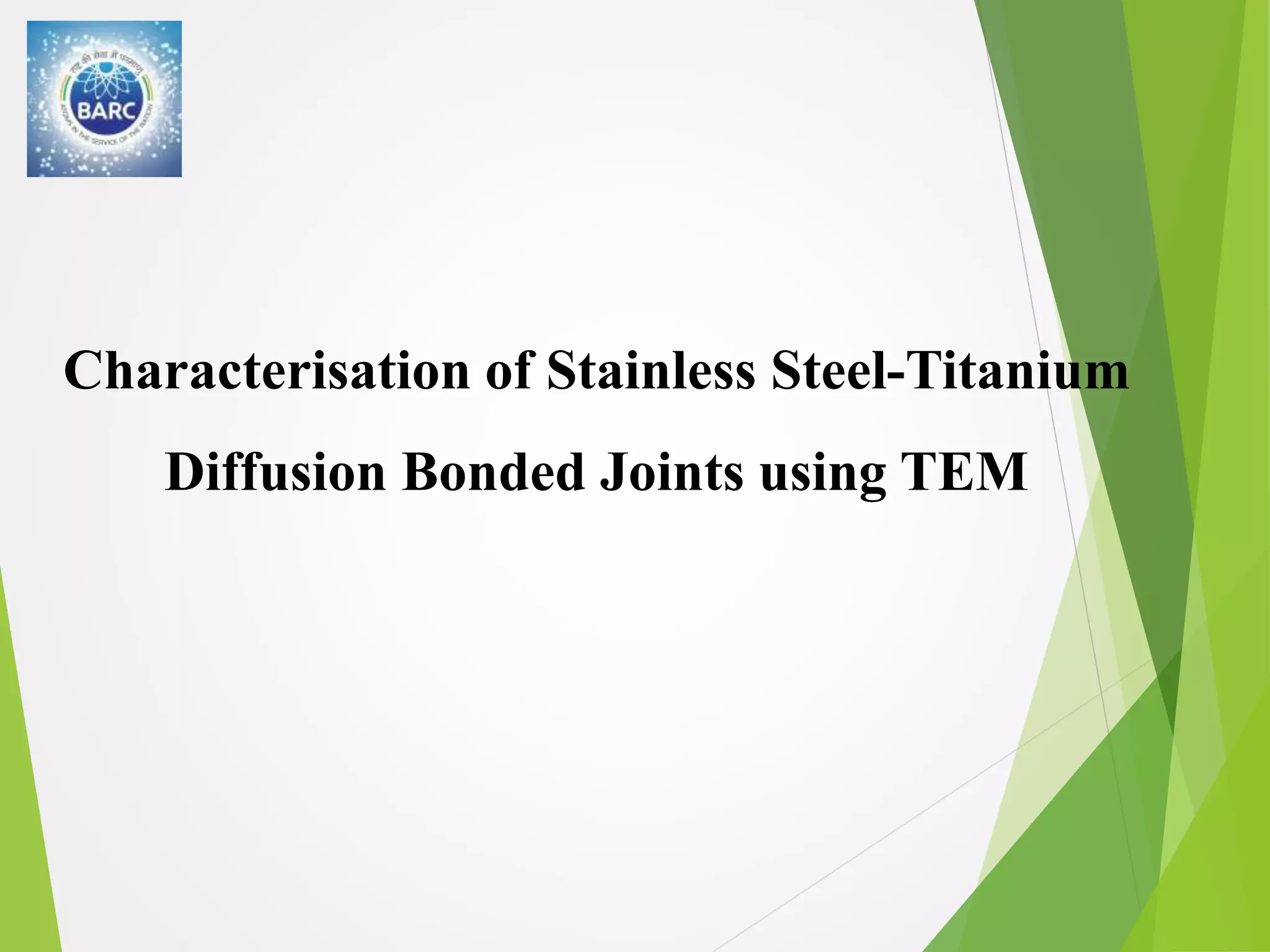 Internship Presentation on Characterization of Stainless Steel-Titanium Diffusion Bonded Joints ...