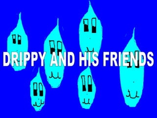Drippy and his friends | PPT