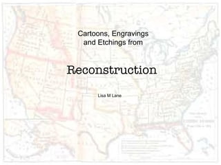 *Cartoons, Engravings and Etchings from Reconstruction | PPT