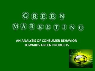 GREEN MARKETING - AN ANALYSIS OF CONSUMER BEHAVIOUR TOWARDS GREEN ...