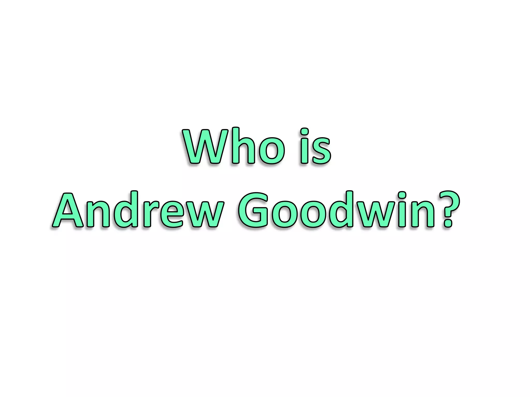 Who is Andrew Goodwin? | PPT