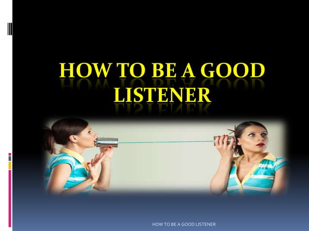 how to be a good listener | PPTX