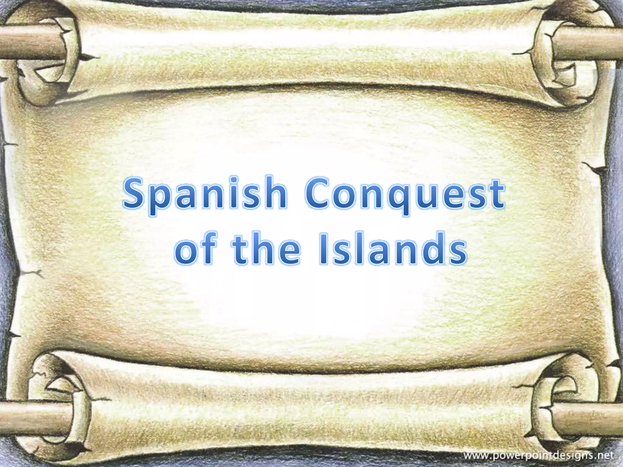 Spanish conquest of the islands | PPTX