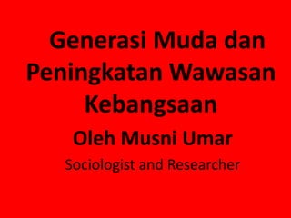 Musni Umar: Generasi Muda dan Peningkatan Wawasan Kebangsaan | PPTX