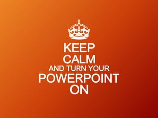 Keep Calm and Turn Your PowerPoint On | PDF